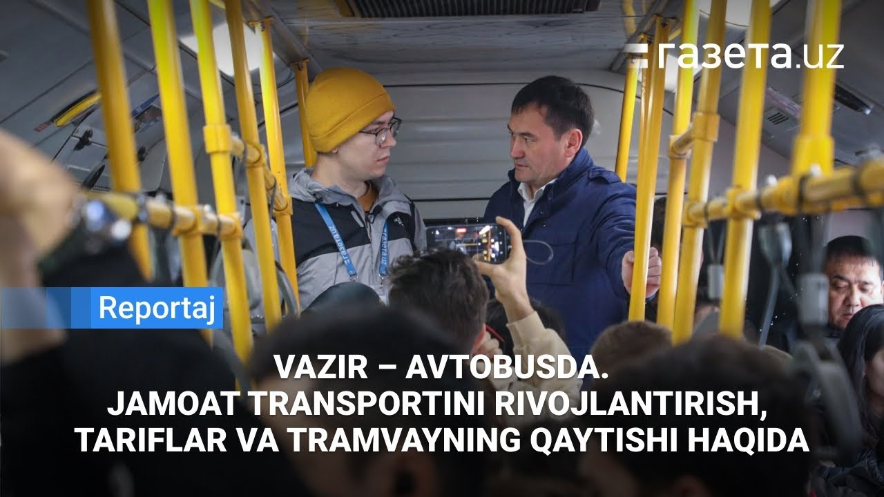 Vazir bilan avtobusda suhbat: Jamoat transportini rivojlantirish, tariflar va tramvayning ...